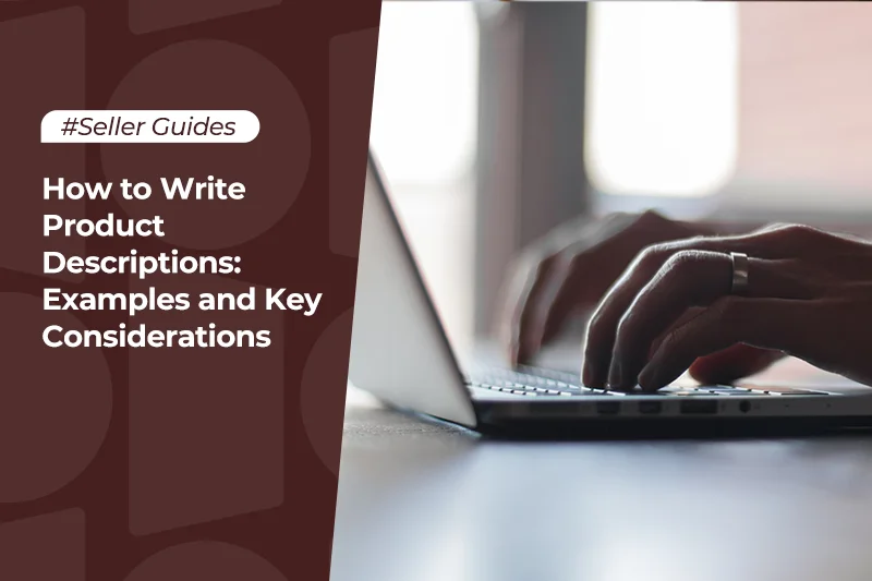 How to Write Product Descriptions: Examples and Key Considerations