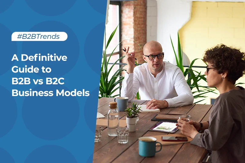 A B2B vs B2C Business Models Comparison And Overview