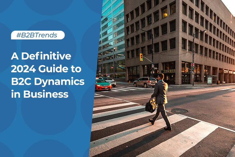 Navigating B2C in 2024: A-Z of Consumer-Centric Business